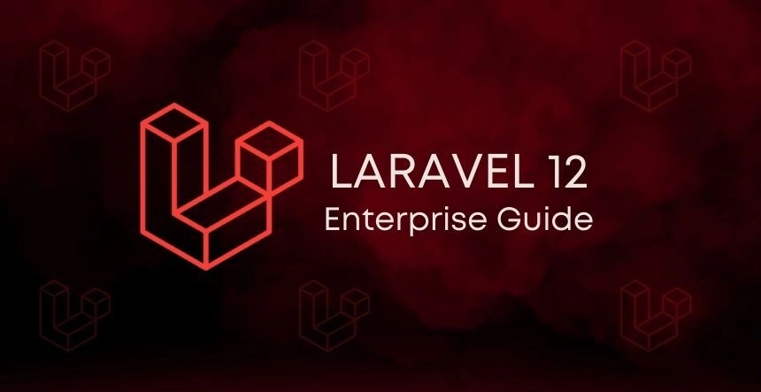 Laravel 12 Enterprise Guide: What Businesses Need to Know